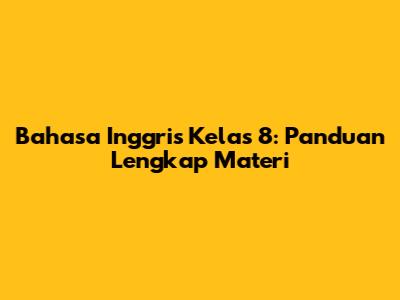 Bahasa Inggris Kelas 8: Panduan Lengkap Materi