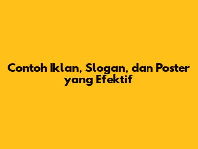 Contoh Iklan, Slogan, Dan Poster Yang Efektif