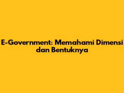 E-Government: Memahami Dimensi Dan Bentuknya