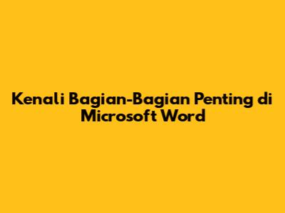 Kenali Bagian-Bagian Microsoft Word