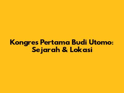 Kongres Pertama Budi Utomo: Sejarah & Lokasi