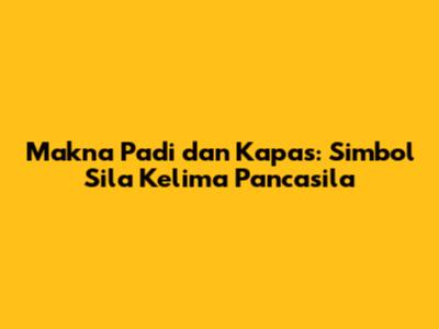 Makna Padi Dan Kapas: Simbol Sila Kelima Pancasila