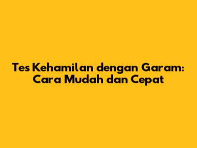 Tes Kehamilan Dengan Garam: Cara Mudah Dan Cepat