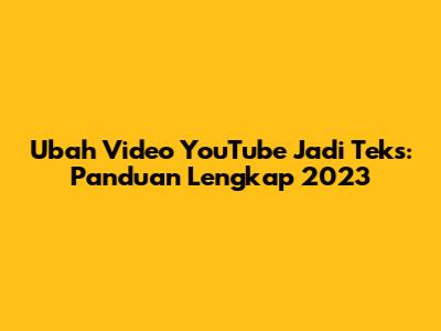 Ubah Video YouTube Jadi Teks: Panduan Lengkap 2023